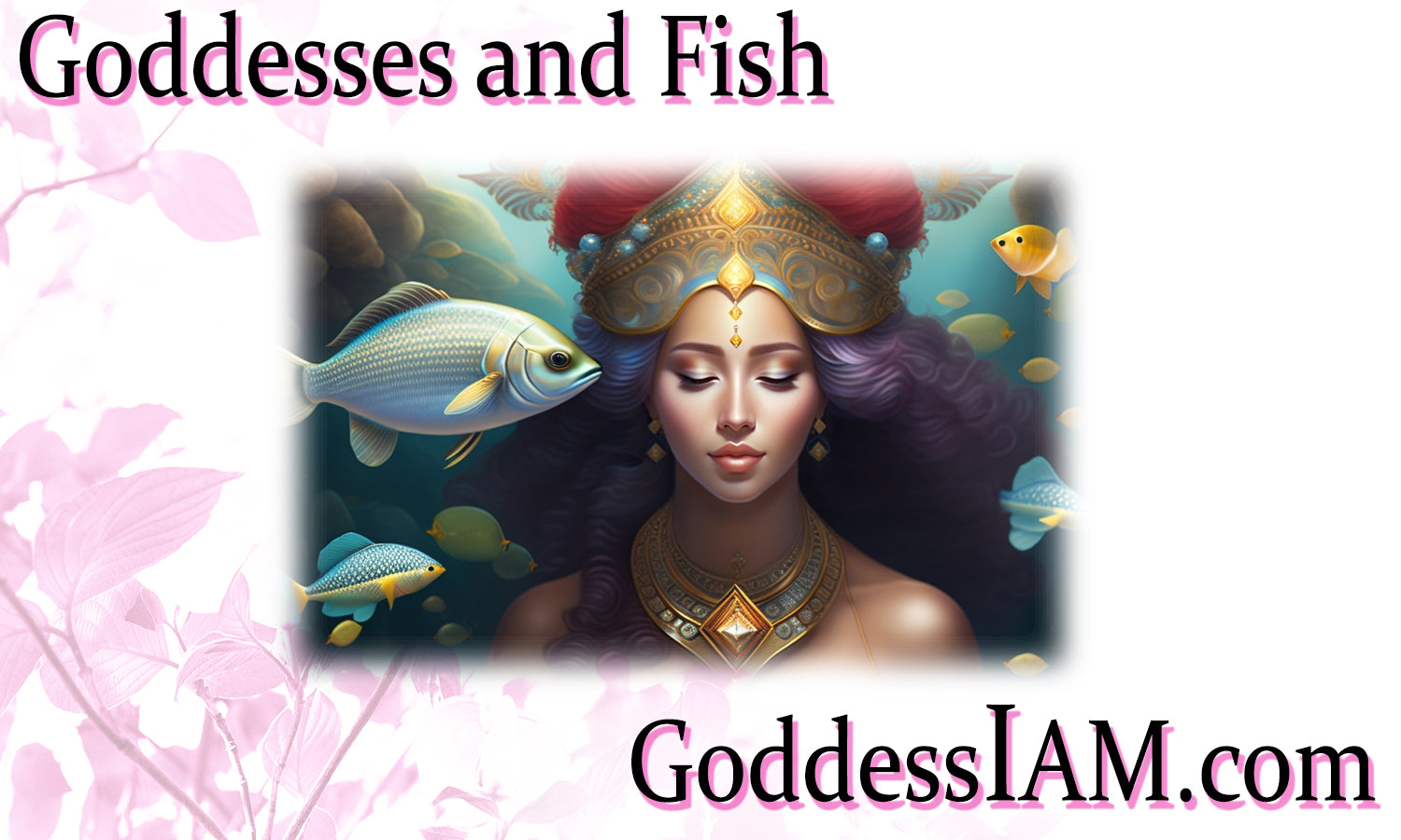 Goddesses and Fish – Goddess I AM